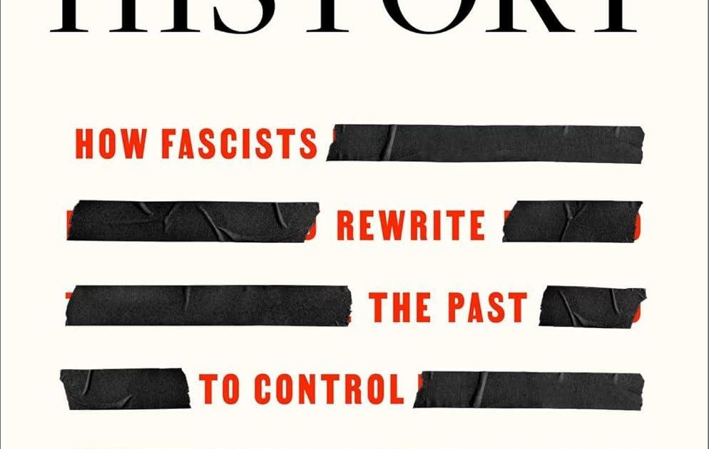 Erasing History: How Fascists Rewrite the Past to Control the Future by ...