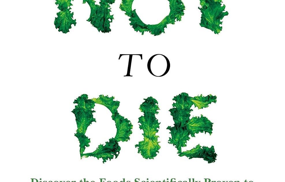 How Not to Die: Discover the Foods Scientifically Proven to Prevent and ...