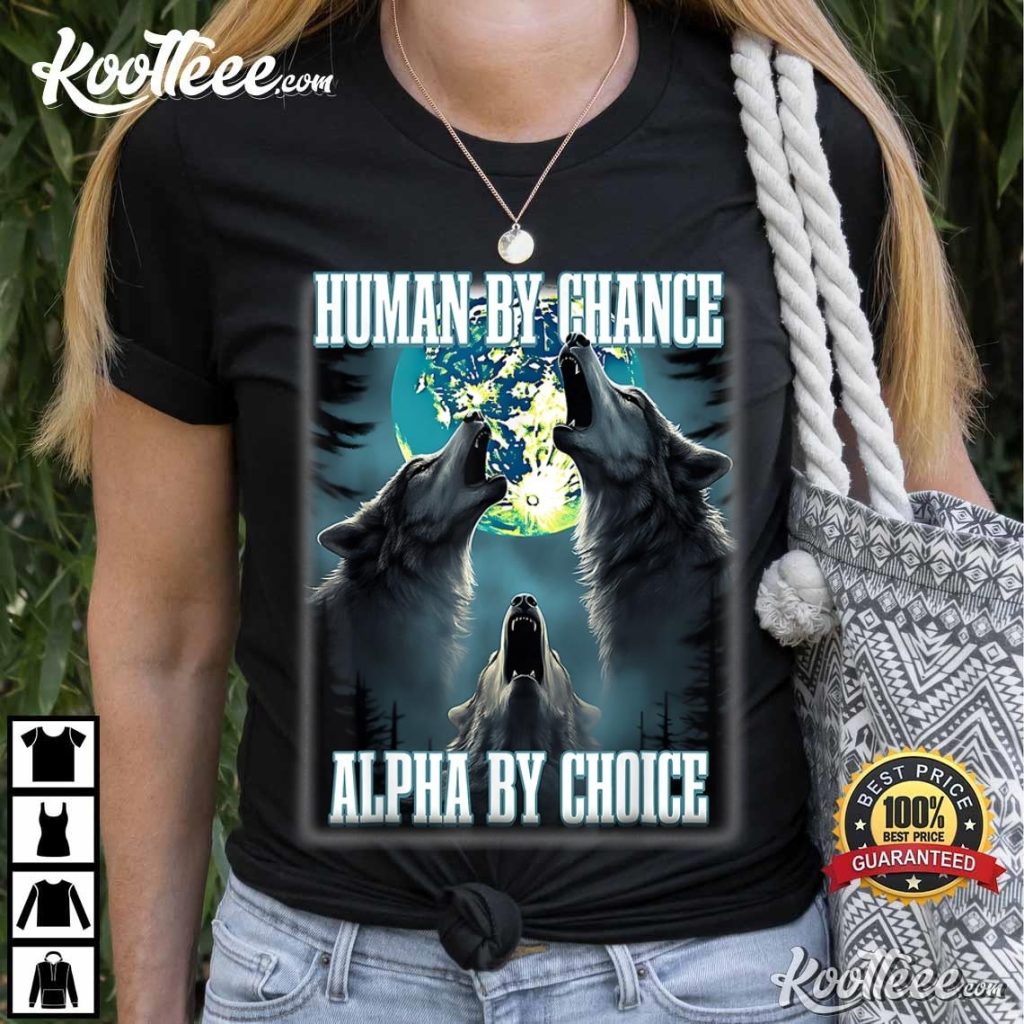 Human By Chance Alpha By Choice T-Shirt