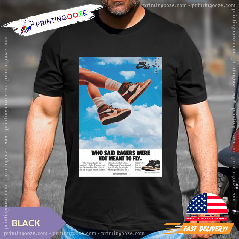 Travis Scott Who Said Ragers Were Not Meant To Fly Shirt - Unleash Your ...