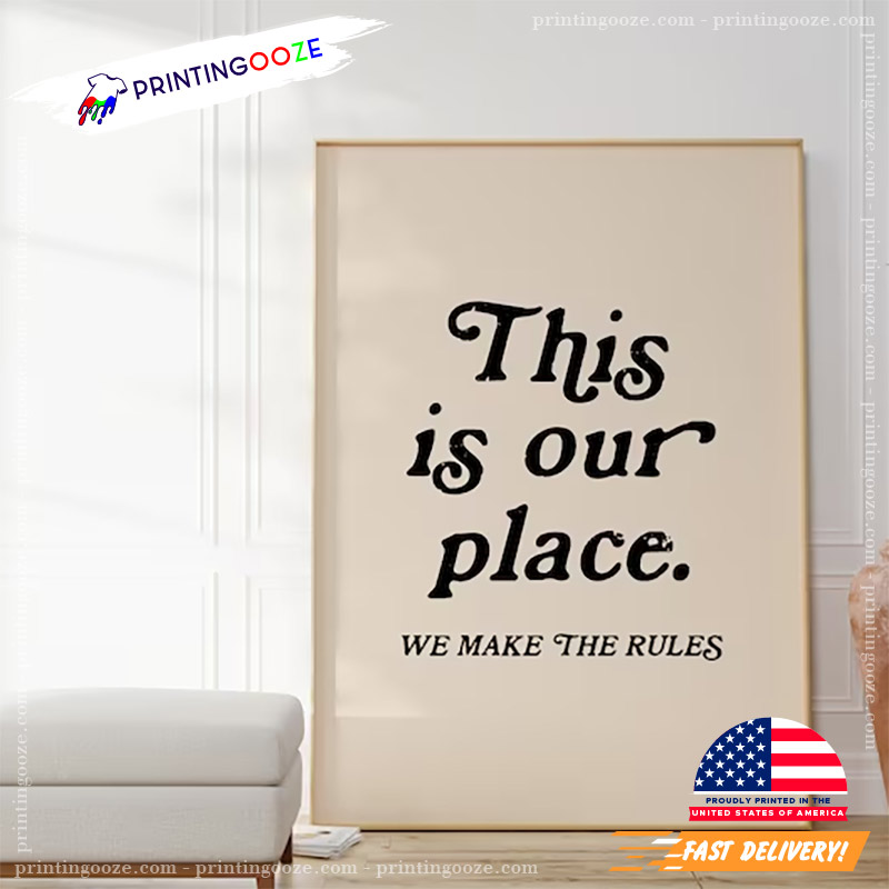 This Is Our Place We Make The Rules Wall Art - Unleash Your Creativity