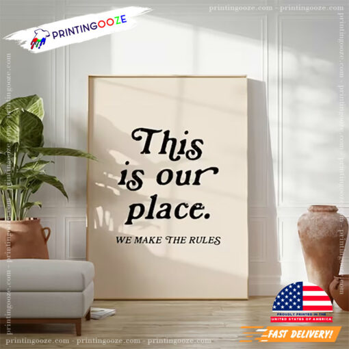 This Is Our Place We Make The Rules Wall Art - Unleash Your Creativity