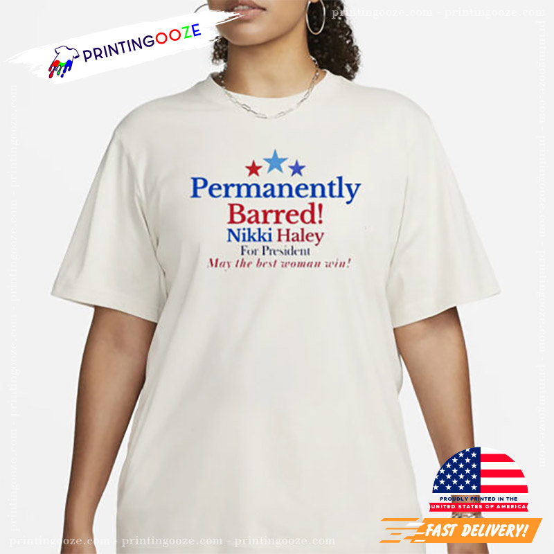 Permanently Barred Nikki Haley For President T-Shirt - Unleash Your ...