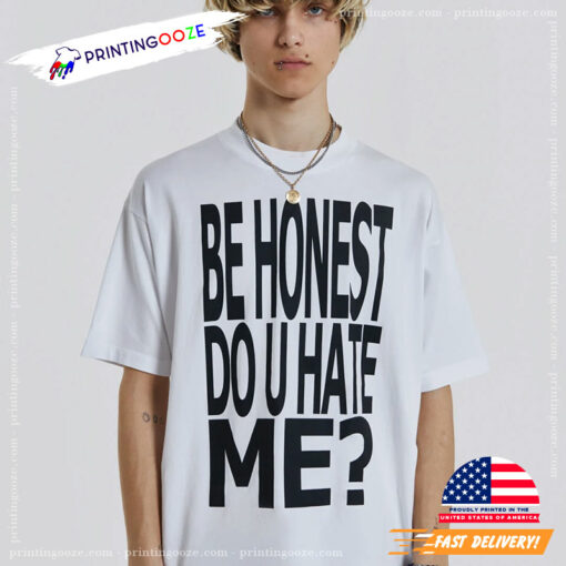 Be Honest Do You Hate Me Honesty Quotes Shirt - Unleash Your Creativity