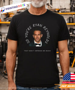 So You're Ryan Reynolds Funny Graphic T-shirt - Unleash Your Creativity