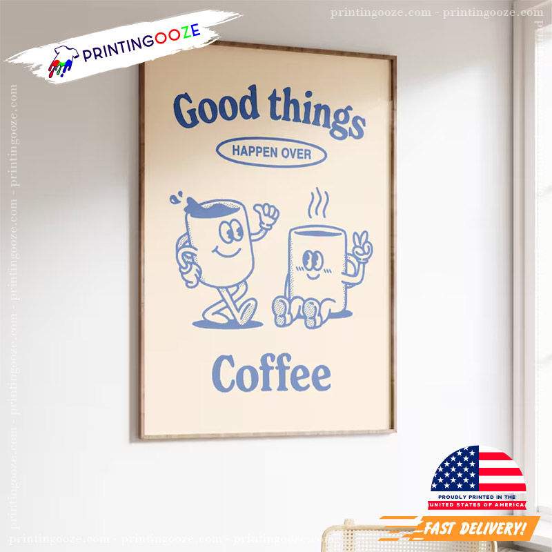 Good Things Happen Over Coffee Wall Posters - Unleash Your Creativity