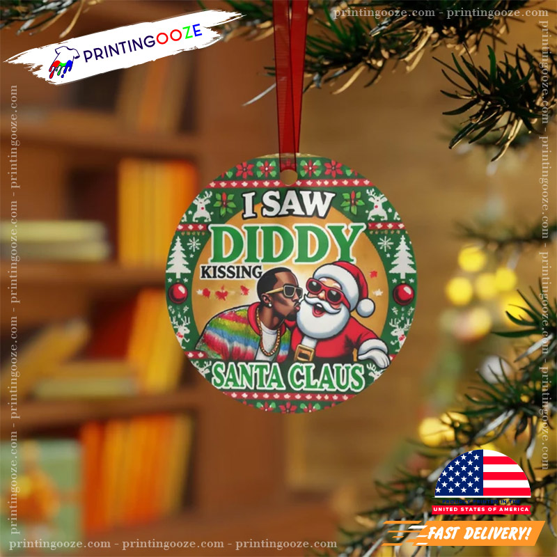 I Saw Diddy Kissing Santa Claus Funny Holiday Ornament - Unleash Your ...