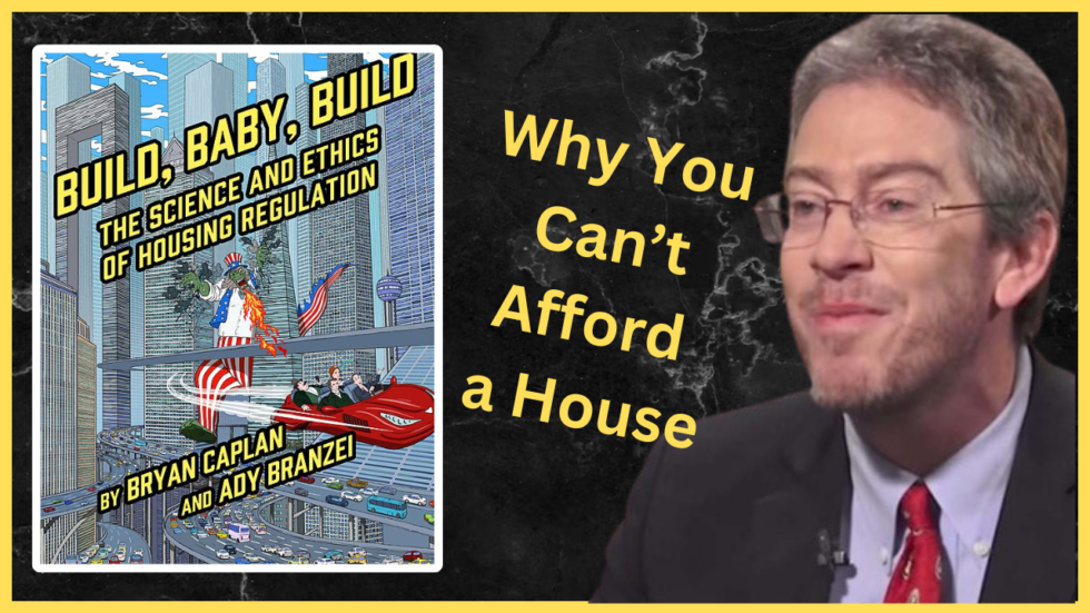 Why You Can't Afford a House w/ Dr. Bryan Caplan | The Libertarian ...