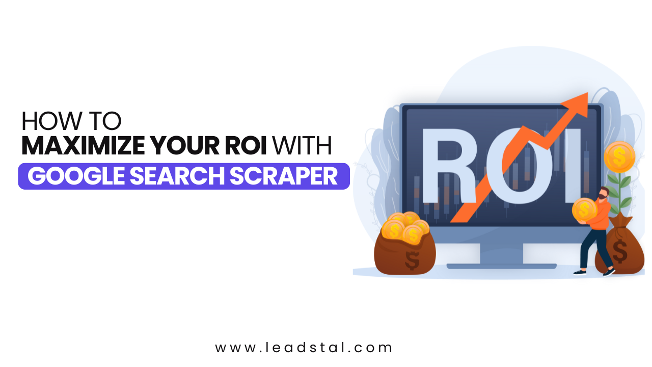 How To Maximize Your Roi With Google Search Scraper | Leadstal